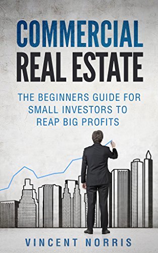 Commercial Real Estate: The Beginners Guide for Small Investors to Reap ...