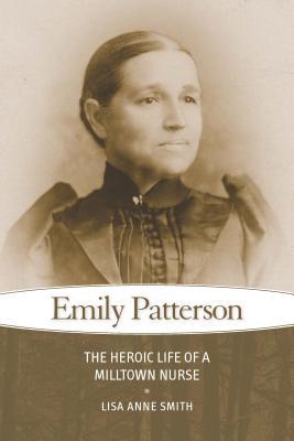 Emily Patterson: The Heroic Life of a Milltown Nurse by Lisa Anne Smith ...