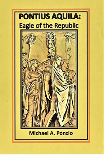Pontius Aquila: Eagle of the Republic by Michael A. Ponzio | Goodreads