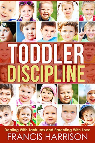 Toddler Discipline: Dealing With Tantrums and Parenting With Love by ...