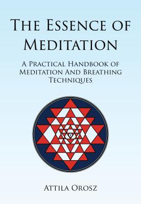 The Essence of Meditation: A Practical Handbook of Meditation and ...