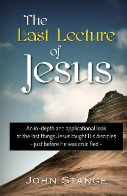 The Last Lecture of Jesus: An applicational study of the final lessons ...