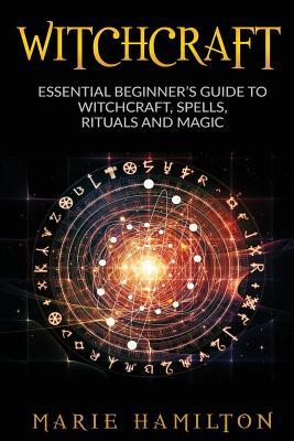 Witchcraft: The Essential Beginner's Guide to Witchcraft, Spells ...
