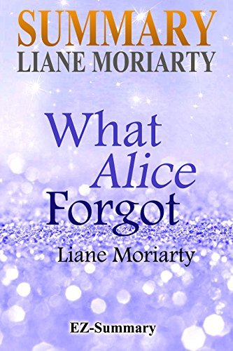 Summary - What Alice Forgot: By Liane Moriarty by EZ- Summary | Goodreads
