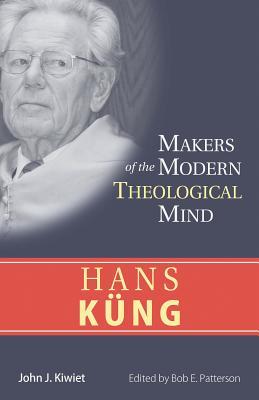 Hans Kung (Makers of the Modern Theological Mind) by John J. Kiwiet ...