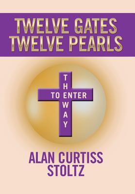 Twelve Gates: Twelve Pearls by Alan Curtiss Stoltz | Goodreads