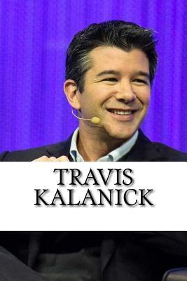 Travis Kalanick: A Biography by Donald Harris | Goodreads