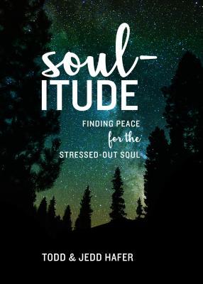 Soul-itude: Finding Peace for the Stressed-out Soul by Todd Hafer ...
