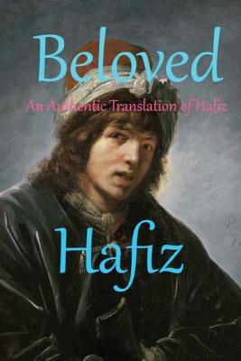 Beloved: An Authentic Translation of Hafiz by Hafez | Goodreads