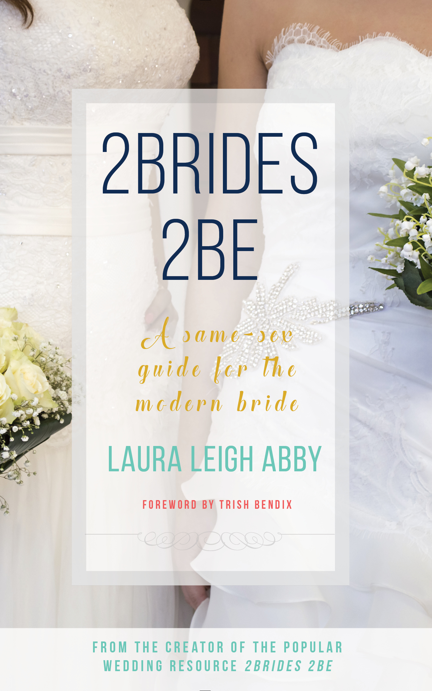 2Brides 2Be: A Same-Sex Guide for the Modern Bride by Laura Leigh Abby | Goodreads