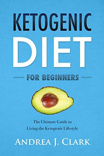 The Ketogenic Diet: The Ultimate Guide to Living the Ketogenic Lifestyle by Andrea J. Clark ...