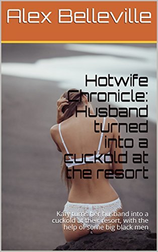 Hotwife Chronicle Husband Turned Into A Cuckold At The Resort Katy