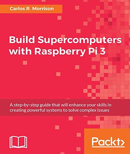Build Supercomputers with Raspberry Pi 3 by Carlos R Morrison | Goodreads