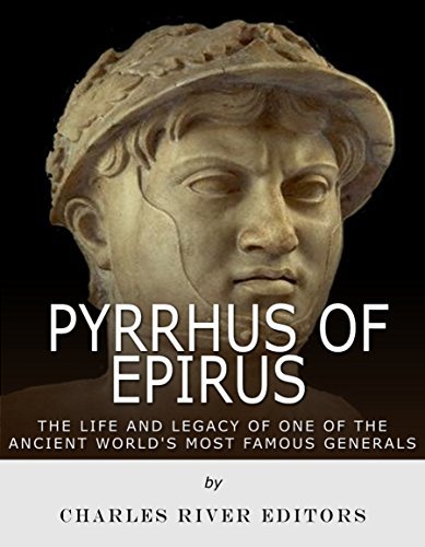 Pyrrhus of Epirus: The Life and Legacy of One of the Ancient World’s ...