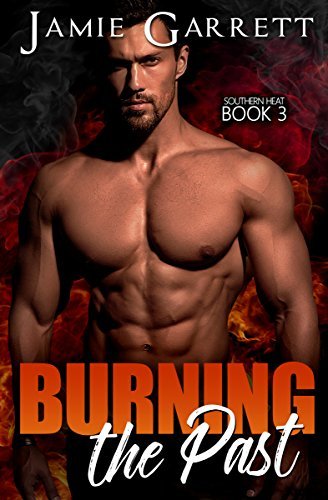 Burning the Past (Southern Heat #3) by Jamie Garrett | Goodreads