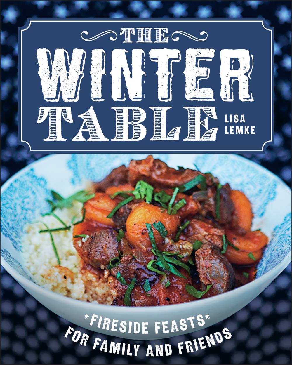 The Winter Table: Fireside Feasts for Family and Friends by Lisa Lemke ...