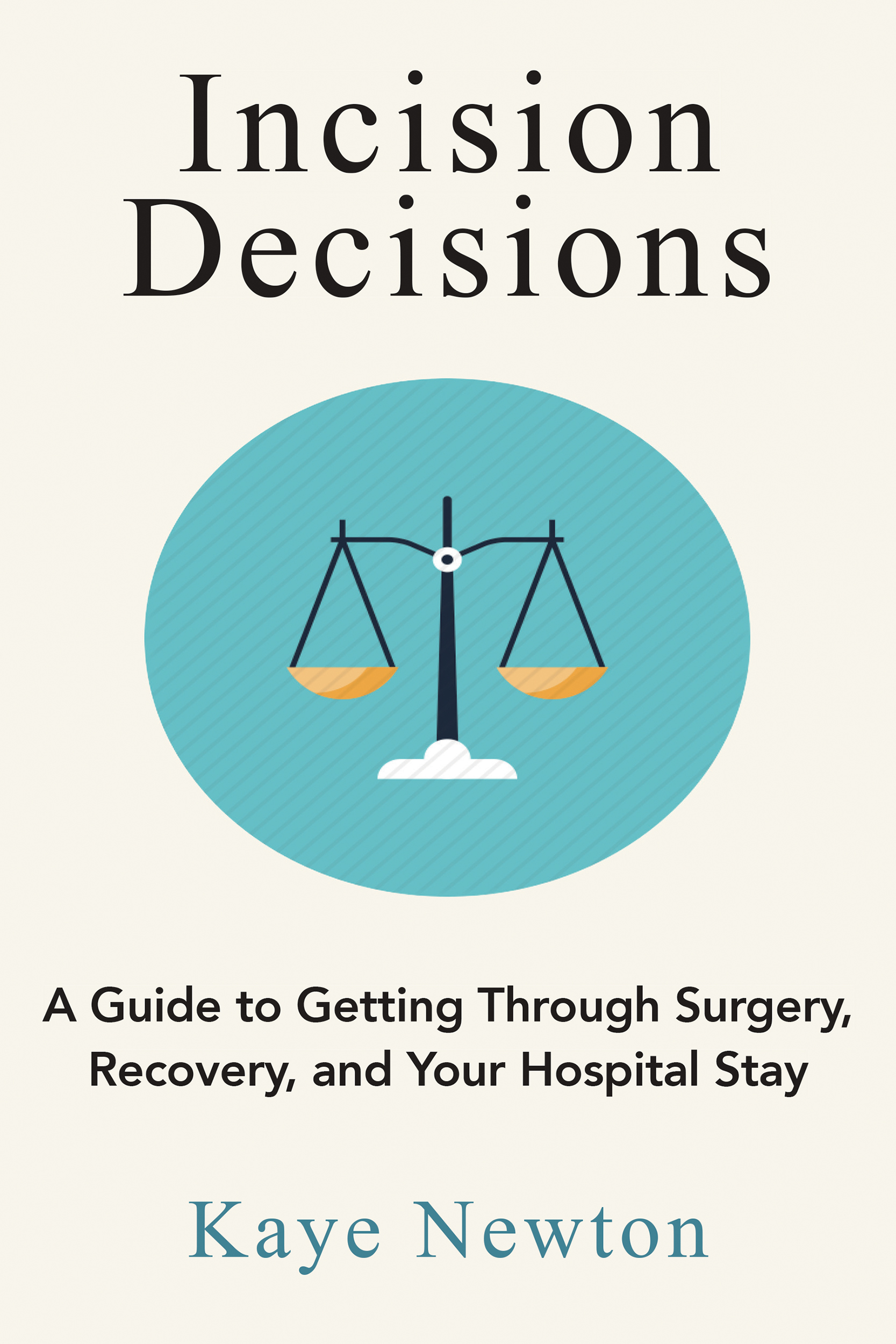 Incision Decisions: A Guide to Getting Through Surgery, Recovery, and ...