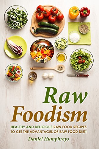 Raw Foodism: Healthy and Delicious Raw Food Recipes to Get the ...