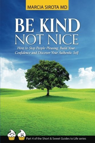 Be Kind, Not Nice: How to stop people-pleasing, build your confidence ...