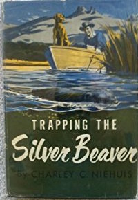 Trapping the Silver Beaver by Charley Niehuis | Goodreads