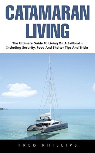 Catamaran Living: The Ultimate Guide To Living On A Sailboat ...