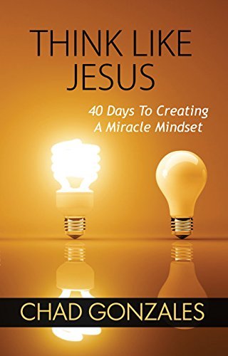 Think Like Jesus: 40 Days To Creating A Miracle Mindset by Chad W ...