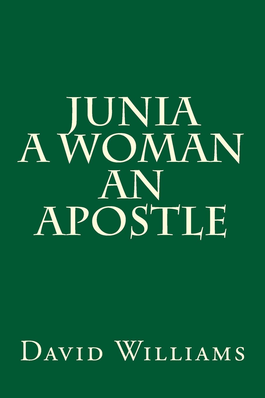Junia: A Woman, An Apostle by Mr David Williams | Goodreads
