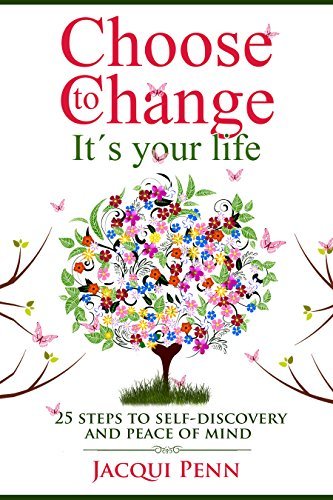 Choose to Change: It's your life: Easy Steps to Live the Life of Your ...