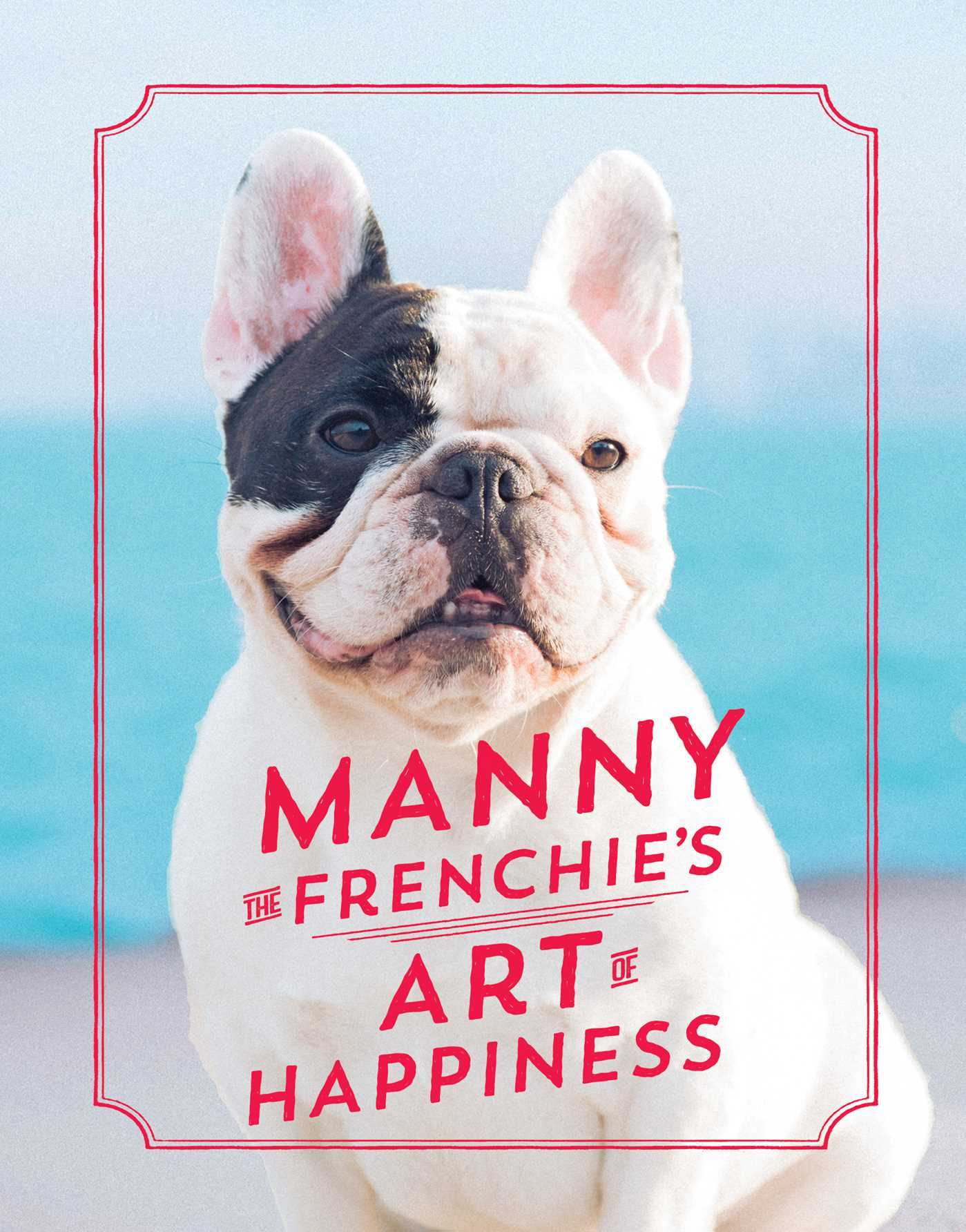 Manny the Frenchie's Art of Happiness by Manny The Frenchie | Goodreads