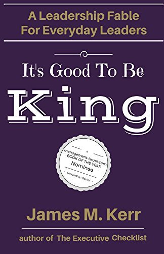 It's Good To Be King: A Leadership Fable for Everyday Leaders by James ...