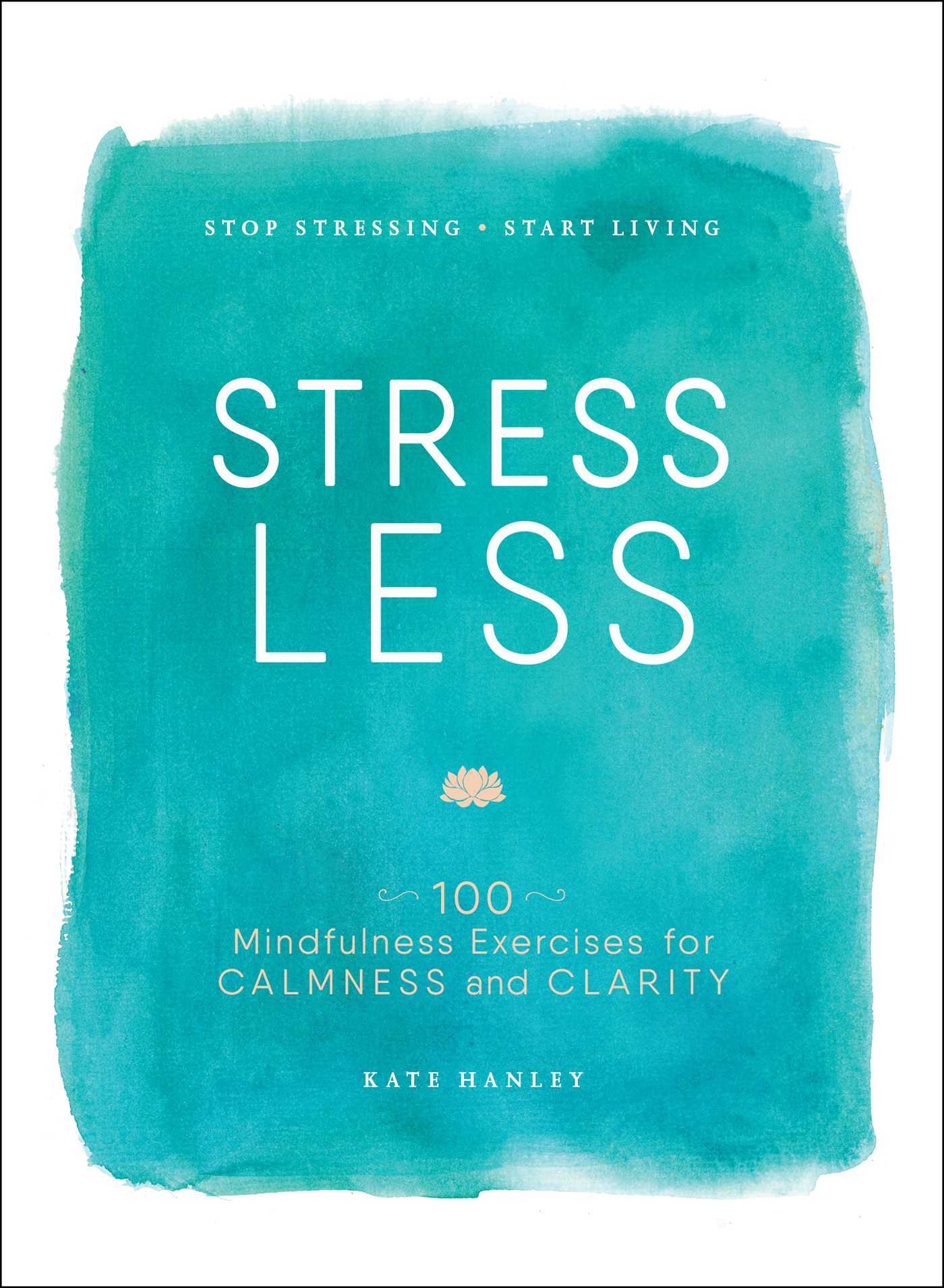 Stress Less: Stop Stressing, Start Living by Kate Hanley | Goodreads
