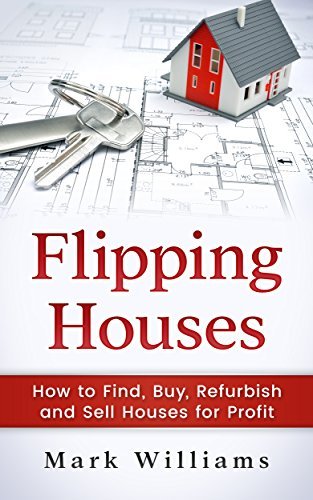 Flipping Houses: How to Find, Buy, Refurbish, and Sell Houses for ...