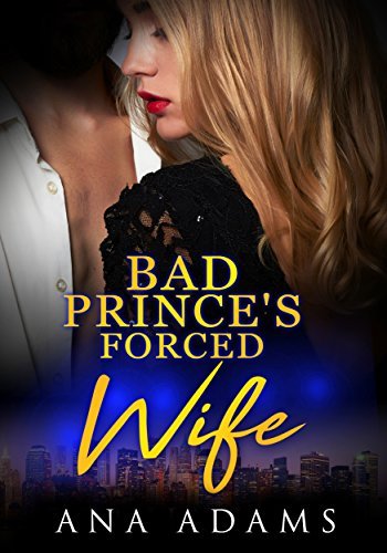 Bad Prince's Forced Wife: A Royal Romance by Ana Adams | Goodreads