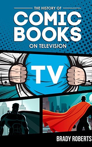 The History of Comic Books on Television by Brady Roberts | Goodreads