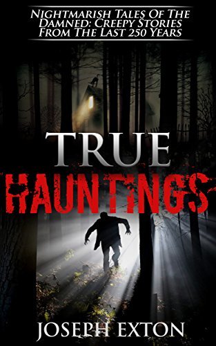 True Hauntings: Nightmarish Tales Of The Damned: Creepy Stories From ...