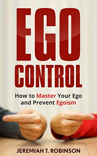 Ego Control: How to Master Your Ego and Prevent Egoism by Jeremiah T ...