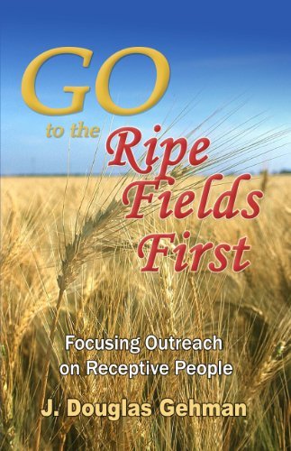 Go to the Ripe Fields First! by J. Douglas Gehman | Goodreads