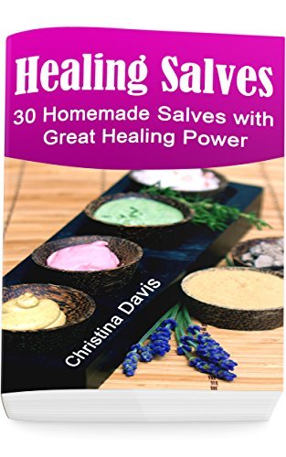 Healing Salves: 30 Homemade Salves with Great Healing Power: by ...
