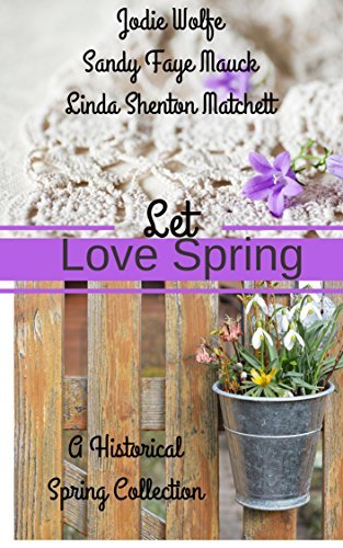 Let Love Spring: A Historical Spring Collection by Jodie Wolfe | Goodreads