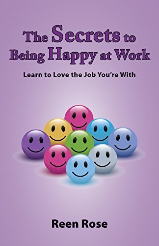 The Secrets to Being Happy at Work: Learn to Love the Job You're With ...