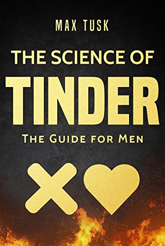 The Science of Tinder: The Guide for Men by Max Tusk | Goodreads