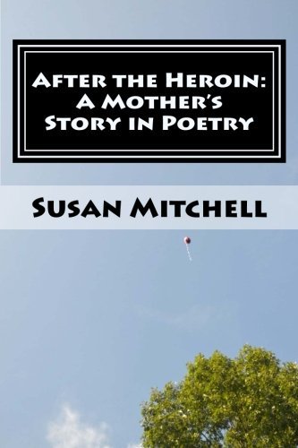 After the Heroin: A Mother's Story in Poetry by Susan J. Mitchell ...