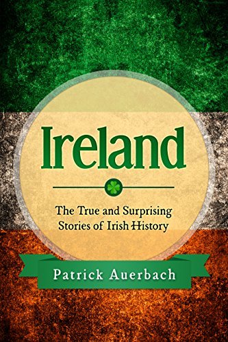 Ireland: The True and Surprising Stories of Irish History by Patrick ...