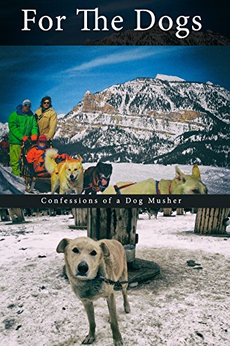 For the Dogs: Confessions of a Dog Musher by Alex Perryman | Goodreads