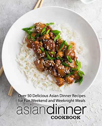 Asian Dinner Cookbook: Over 50 Delicious Asian Dinner Recipes for Fun ...