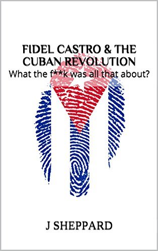 Fidel Castro & the Cuban Revolution: What the f**k was all that about ...