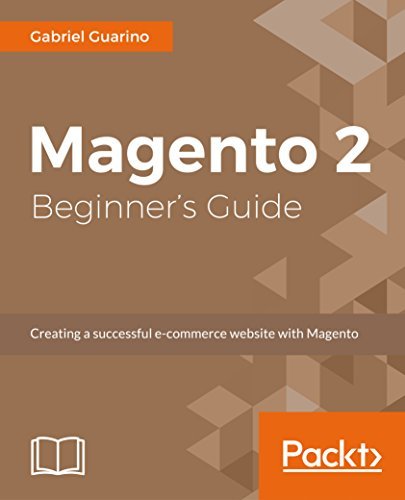 Magento 2 Beginners Guide: Discover what you need to know to build your own profitable online ...