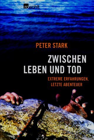 Zwischen Leben und Tod: extreme Erfahrungen, letzte Abenteuer by Peter Stark | Goodreads