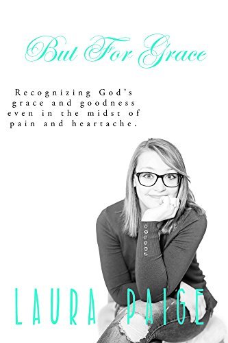But For Grace: Recognizing God's Grace and Goodness Even in the Midst ...