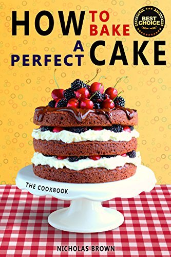 How to Bake a Perfect Cake: 50 Best Homemade Cake Recipes by Nicholas ...